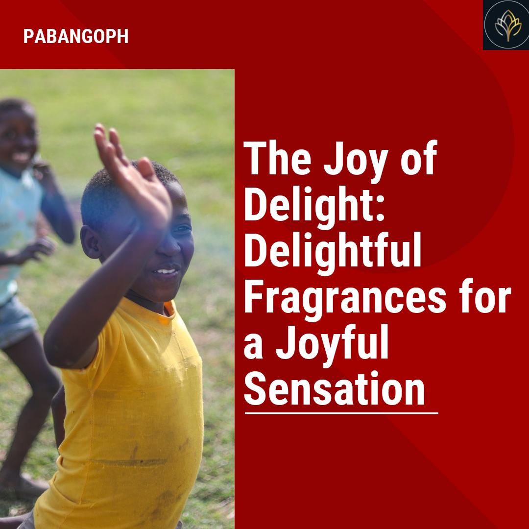 The Joy of Delight: Delightful Fragrances for a Joyful Sensation ...