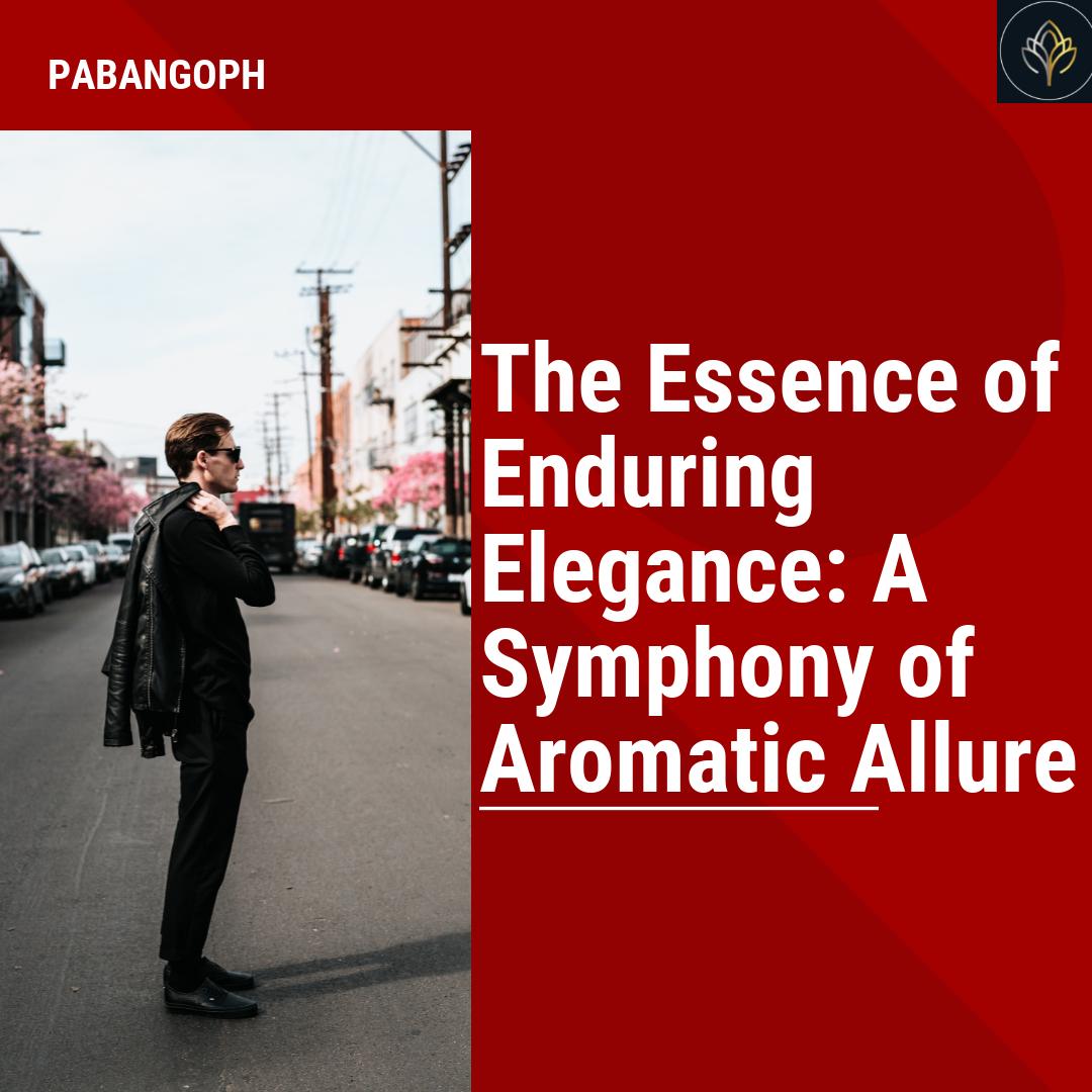 The Essence of Enduring Elegance: A Symphony of Aromatic Allure – PabangoPH