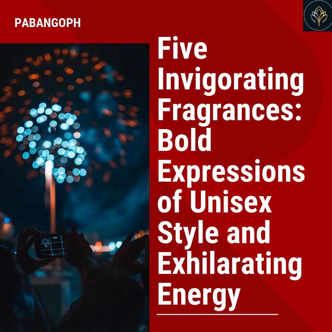 Five Invigorating Fragrances: Bold Expressions of Unisex Style and Exh ...