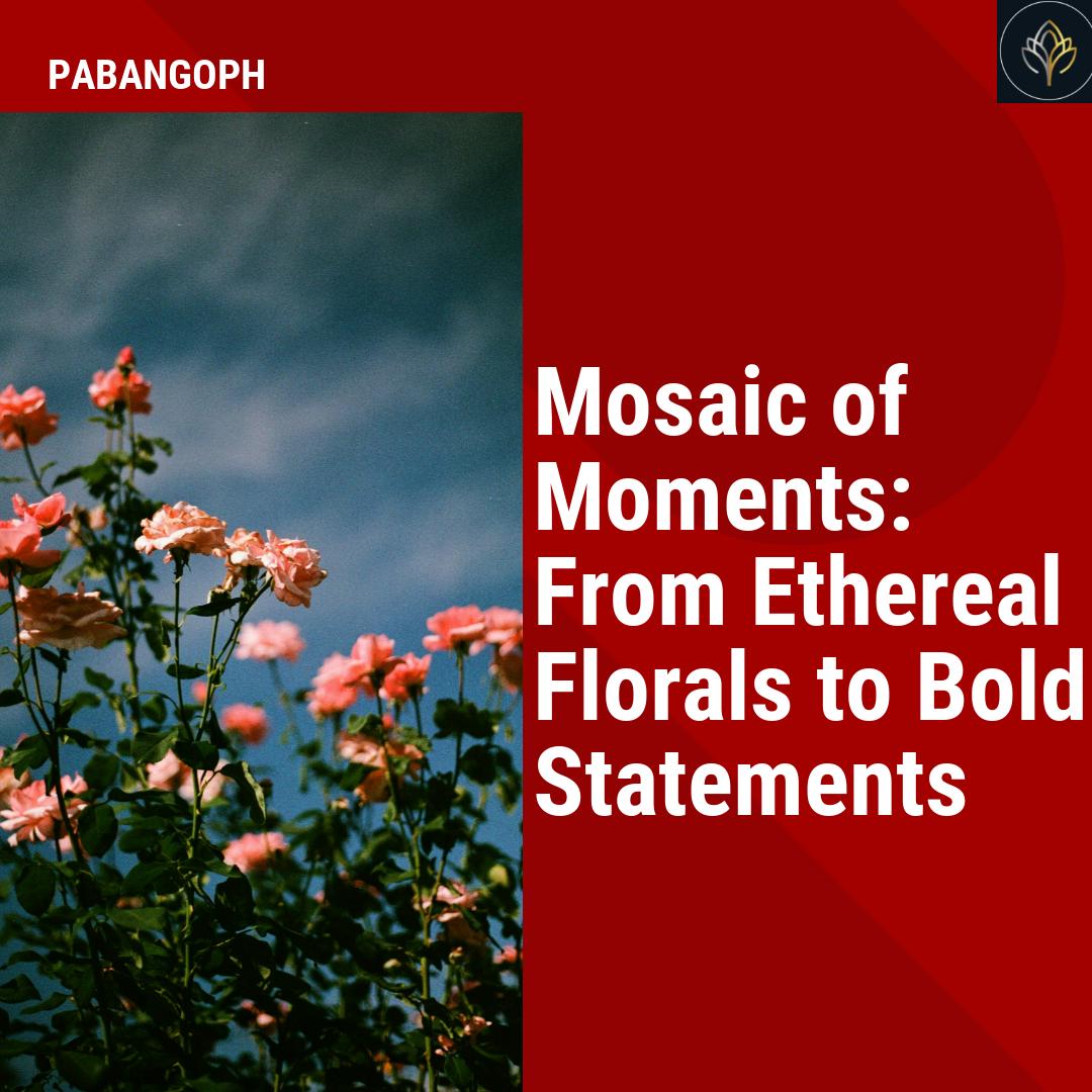 Mosaic of Moments: From Ethereal Florals to Bold Statements – PabangoPH