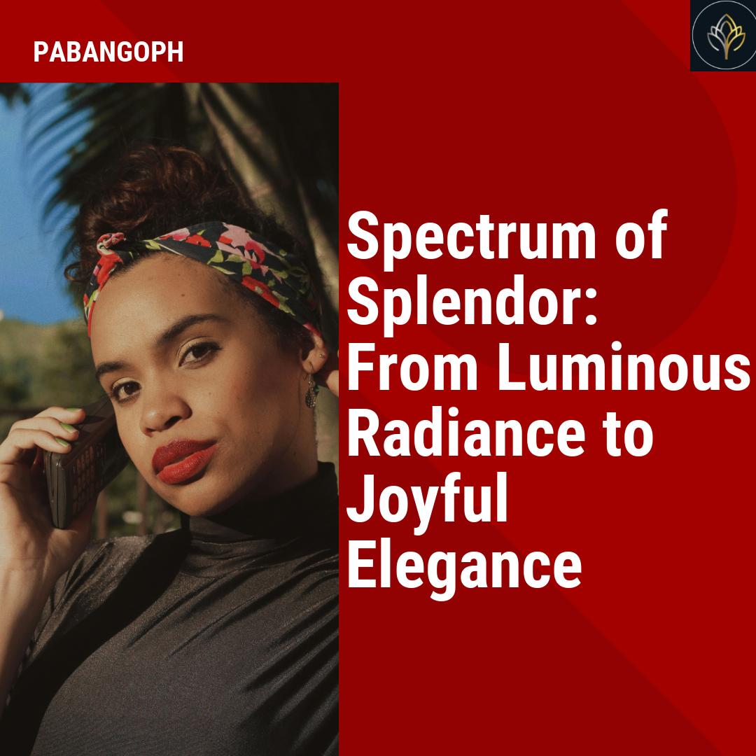 Spectrum of Splendor: From Luminous Radiance to Joyful Elegance – PabangoPH