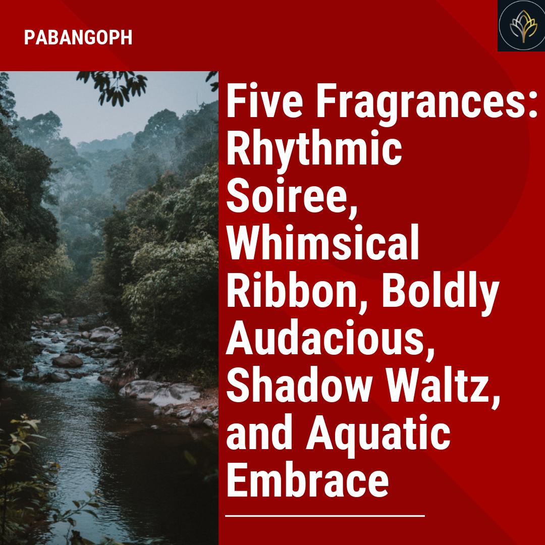 Five Fragrances: Rhythmic Soiree, Whimsical Ribbon, Boldly Audacious ...