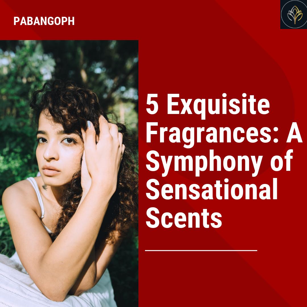 5 Exquisite Fragrances: A Symphony of Sensational Scents – PabangoPH