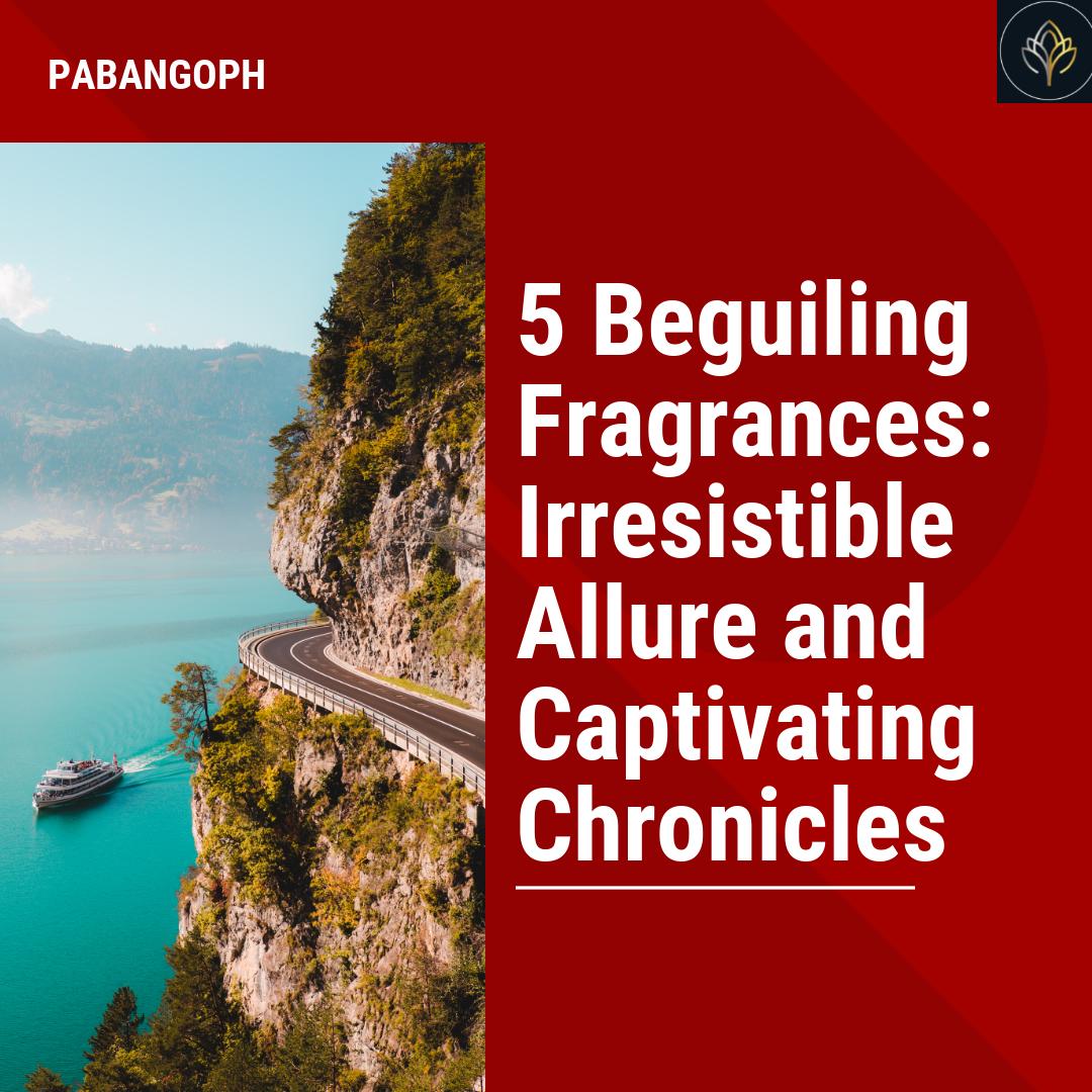 5 Beguiling Fragrances: Irresistible Allure and Captivating Chronicles ...