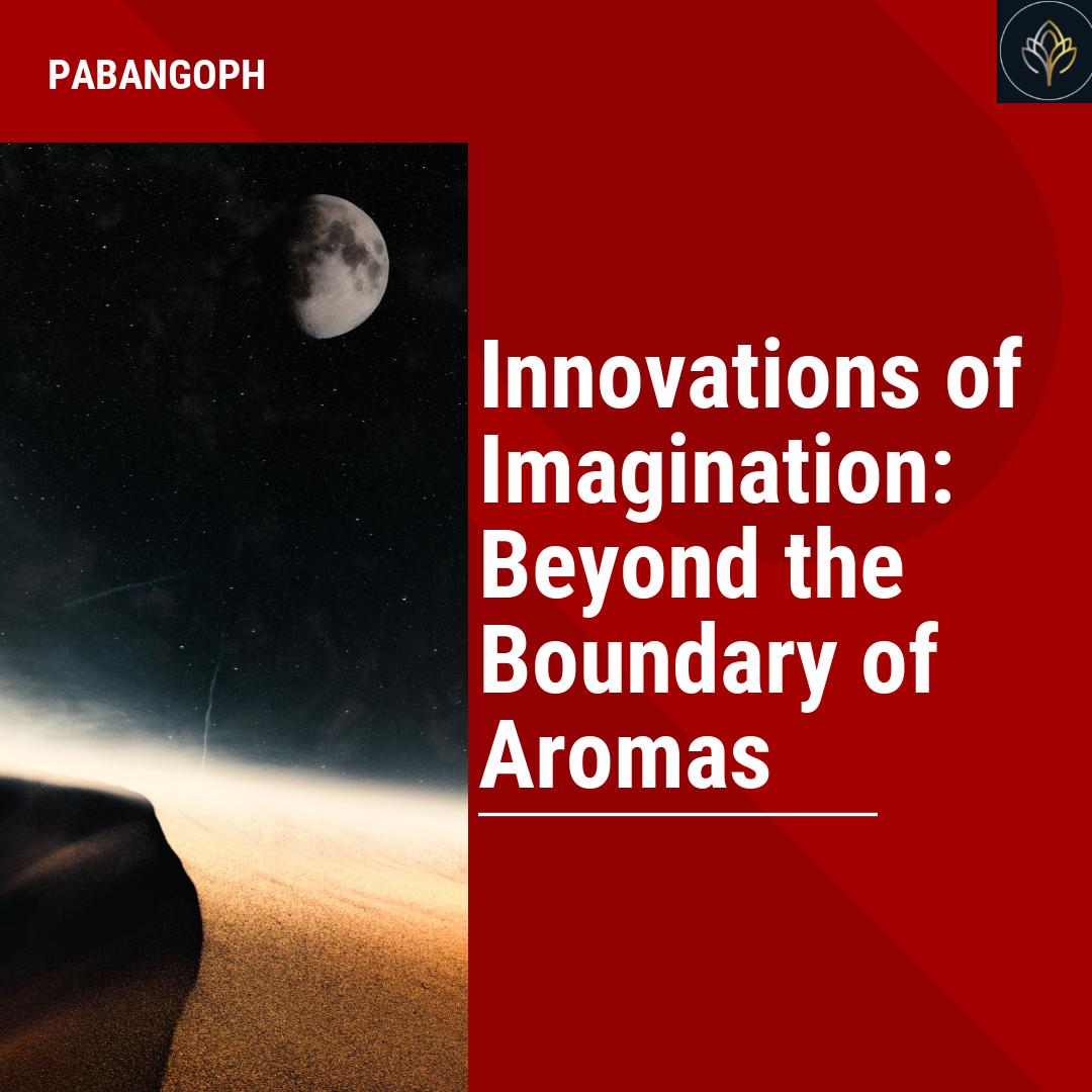 Innovations of Imagination: Beyond the Boundary of Aromas – PabangoPH