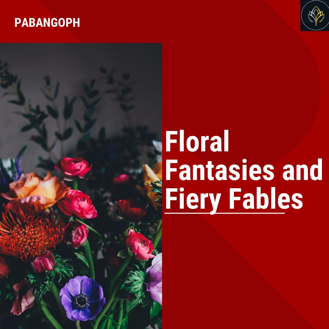 Floral Fantasies and Fiery Fables – PabangoPH