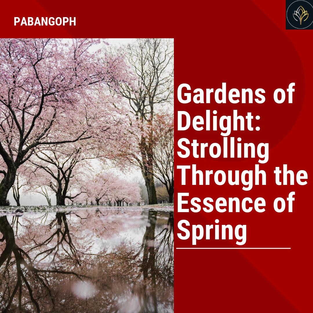 Gardens of Delight: Strolling Through the Essence of Spring – PabangoPH