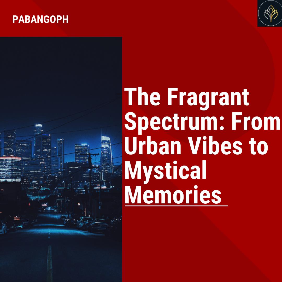 The Fragrant Spectrum: From Urban Vibes to Mystical Memories – PabangoPH