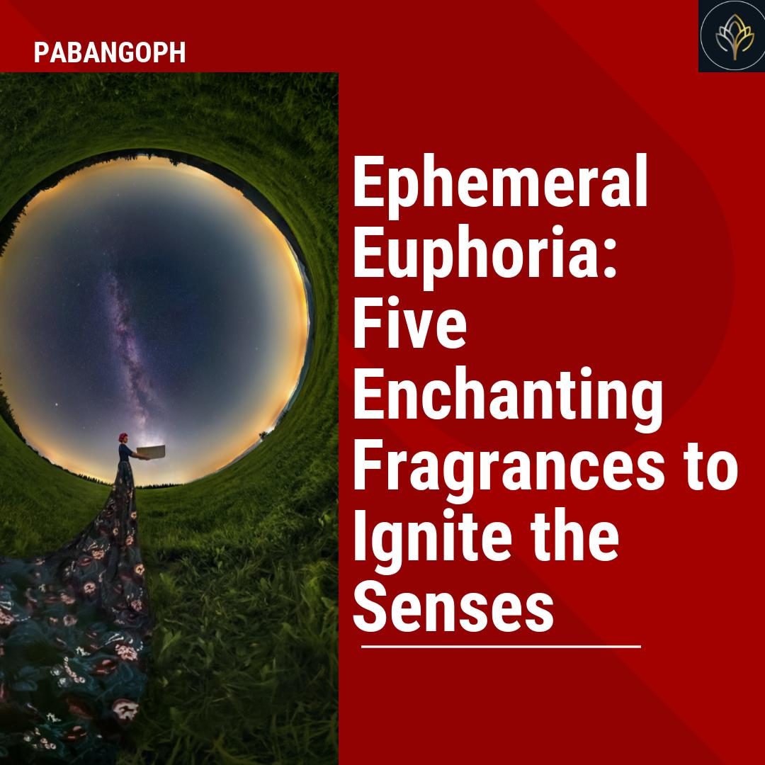 Ephemeral Euphoria: Five Enchanting Fragrances to Ignite the Senses ...