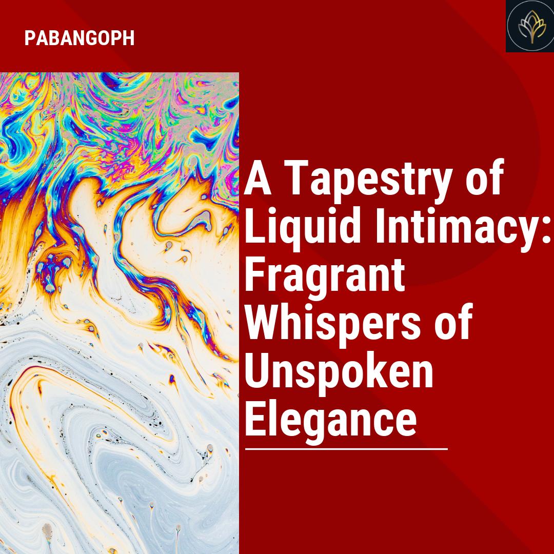 A Tapestry of Liquid Intimacy: Fragrant Whispers of Unspoken Elegance – PabangoPH