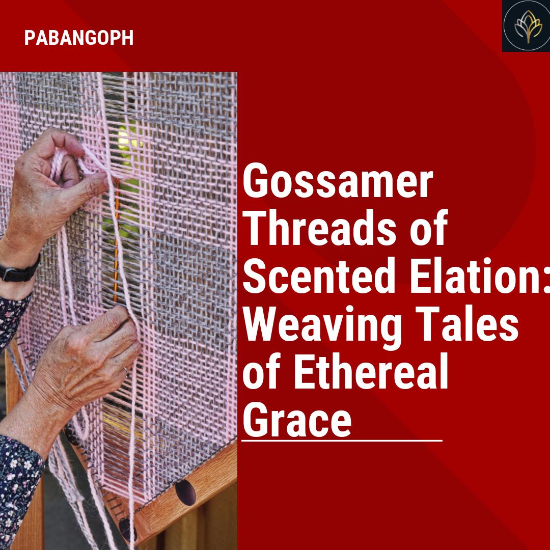 Gossamer Threads of Scented Elation: Weaving Tales of Ethereal Grace ...