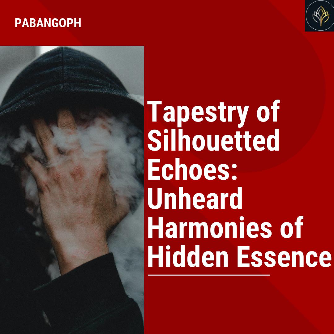 Tapestry of Silhouetted Echoes: Unheard Harmonies of Hidden Essence – PabangoPH