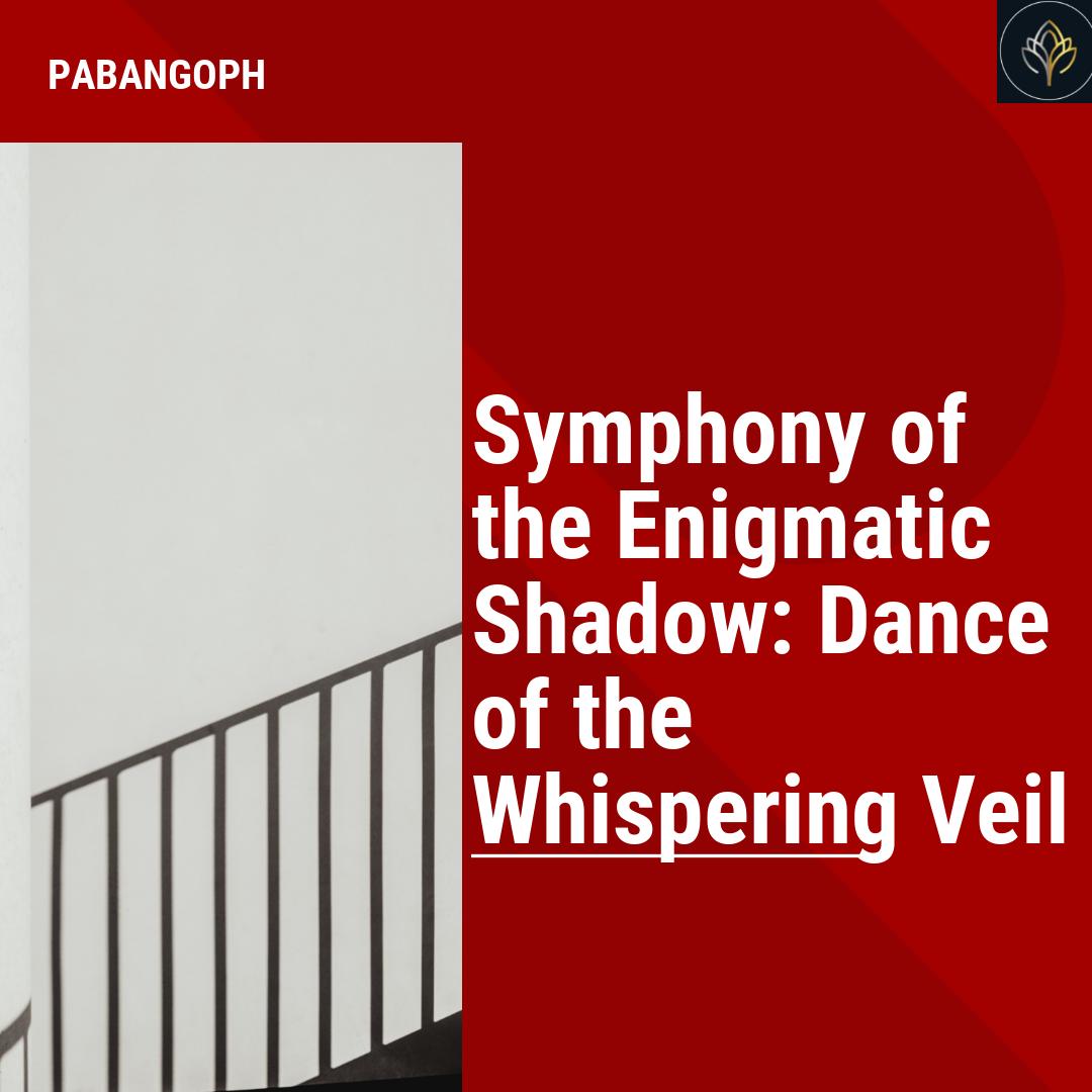 Symphony of the Enigmatic Shadow: Dance of the Whispering Veil – PabangoPH